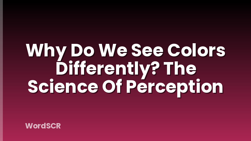 Why Do We See Colors Differently? The Science Of Perception | WordSCR