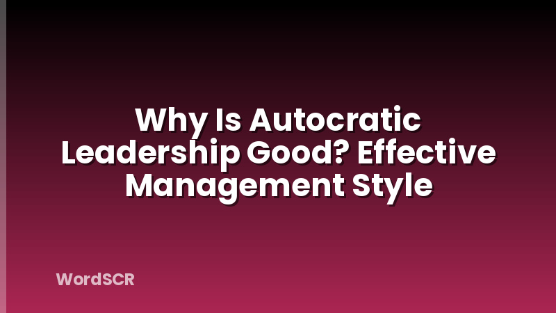 Why Is Autocratic Leadership Good? Effective Management Style | WordSCR