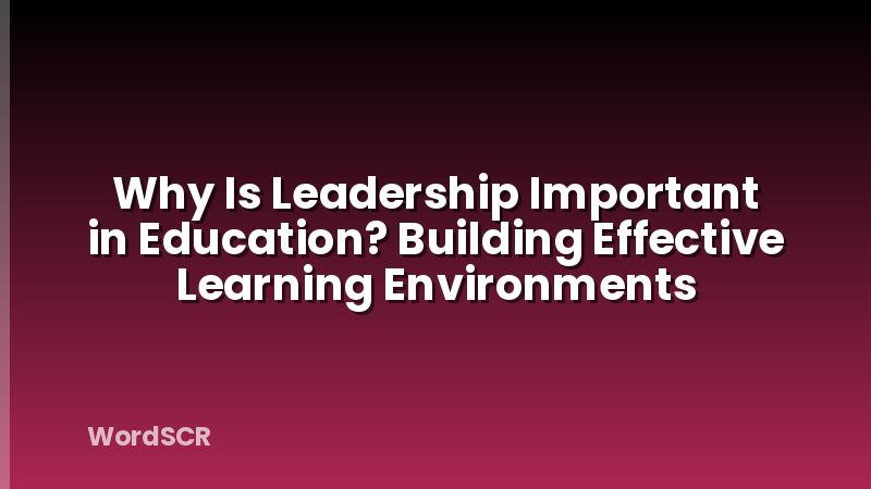 Why Is Leadership Important In Education? Building Effective Learning ...