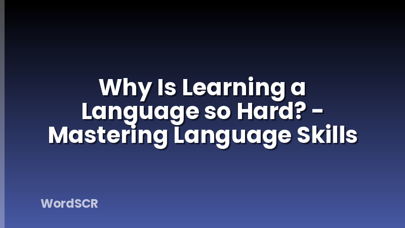 Why Is Learning A Language So Hard? - Mastering Language Skills | WordSCR