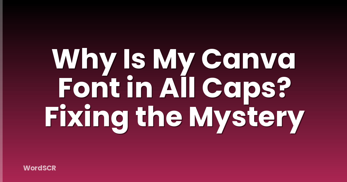 Why Is My Canva Font In All Caps? Fixing The Mystery | WordSCR