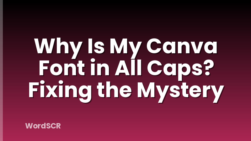 Why Is My Canva Font In All Caps? Fixing The Mystery | WordSCR