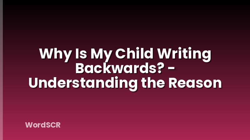 Why Is My Child Writing Backwards? - Understanding The Reason | WordSCR
