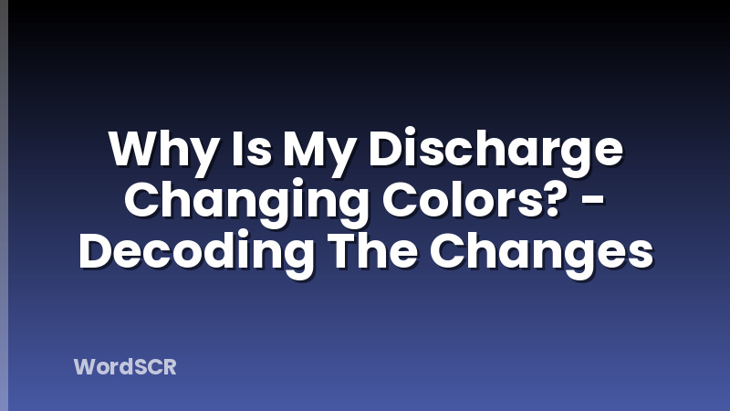 Why Is My Discharge Changing Colors? - Decoding The Changes | WordSCR