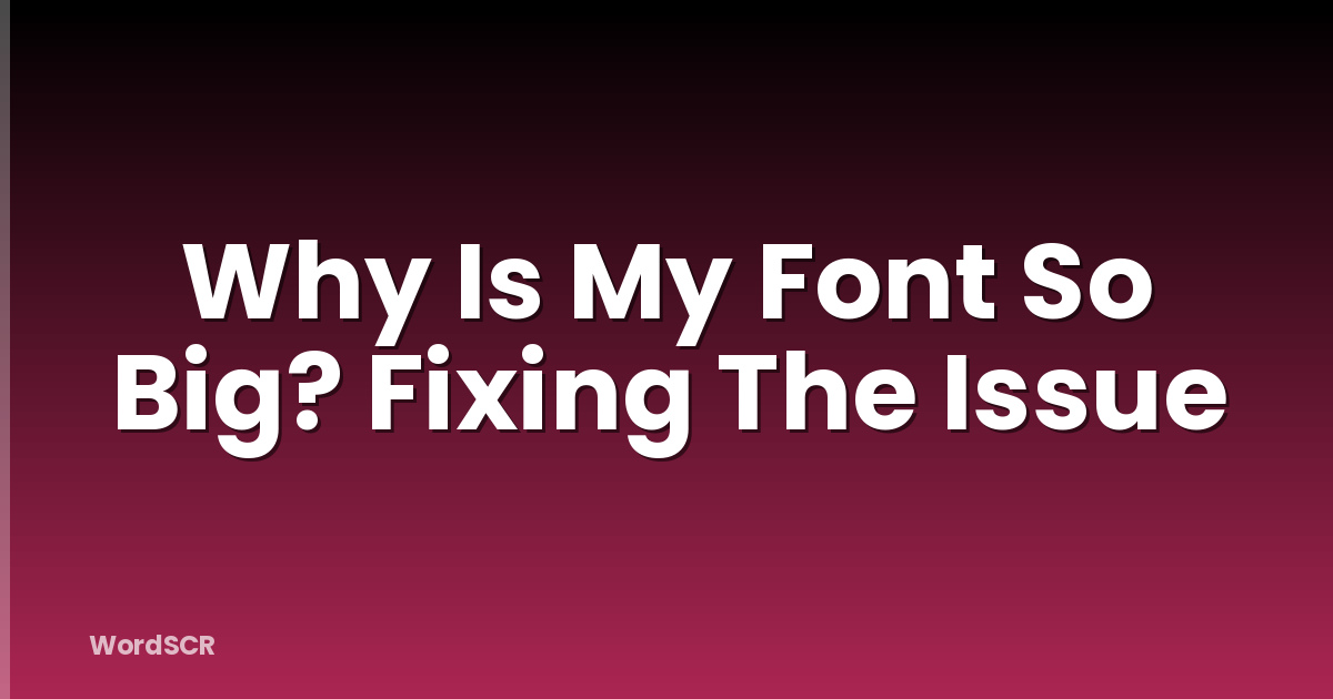 Why Is My Font So Big? Fixing The Issue | WordSCR