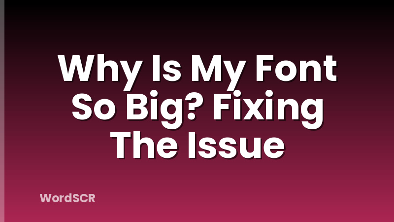 Why Is My Font So Big? Fixing The Issue | WordSCR
