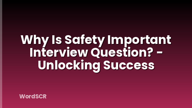 Why Is Safety Important Interview Question? - Unlocking Success | WordSCR