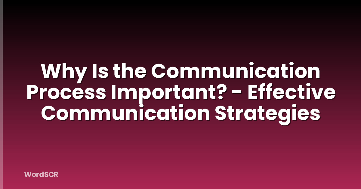 Why Is The Communication Process Important? - Effective Communication ...