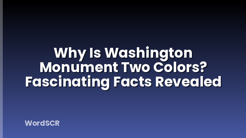 Why Is Washington Monument Two Colors? Fascinating Facts Revealed | WordSCR
